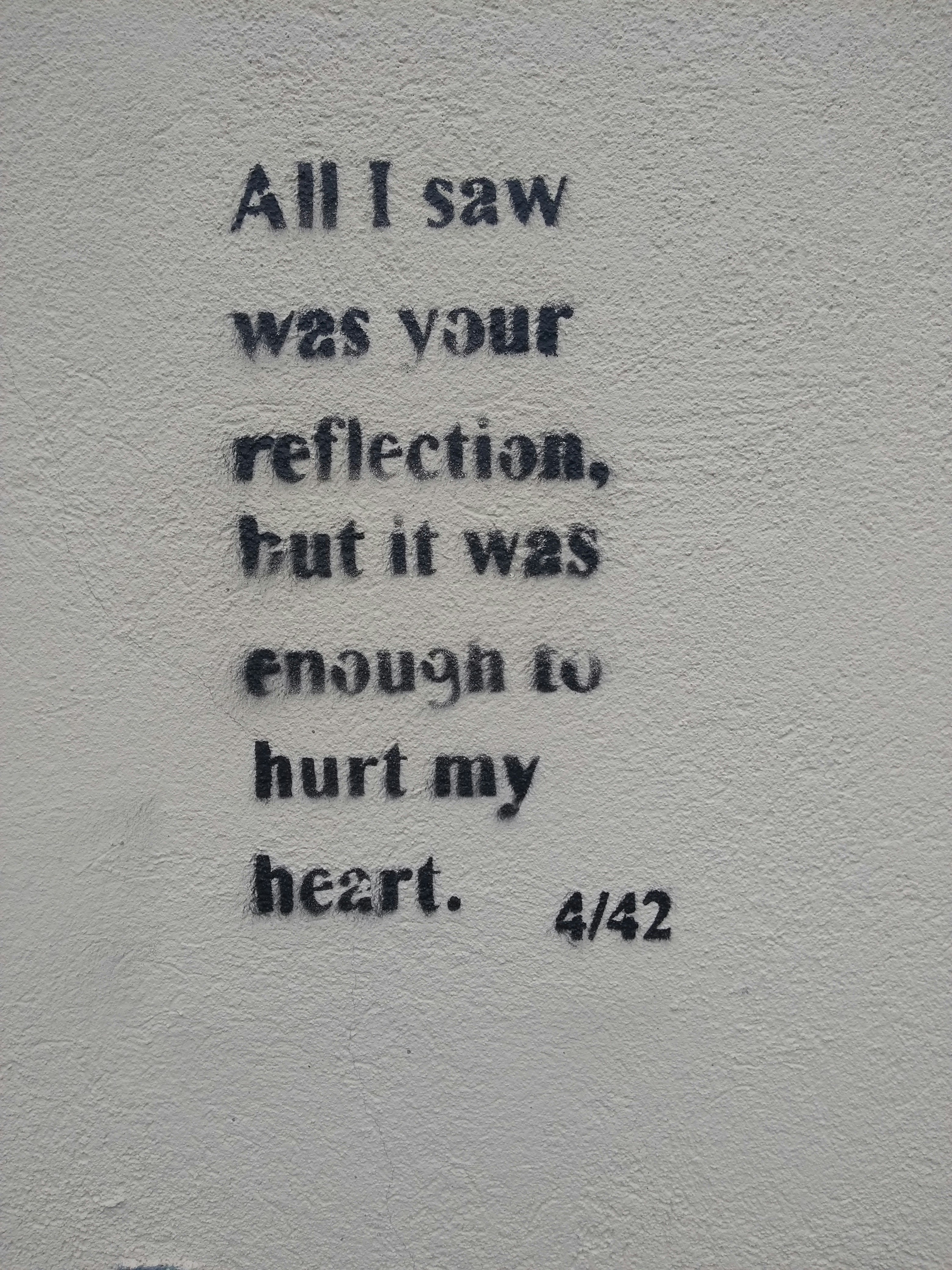 All I saw was your reflection, but it was enough to hurt my heart sign ...